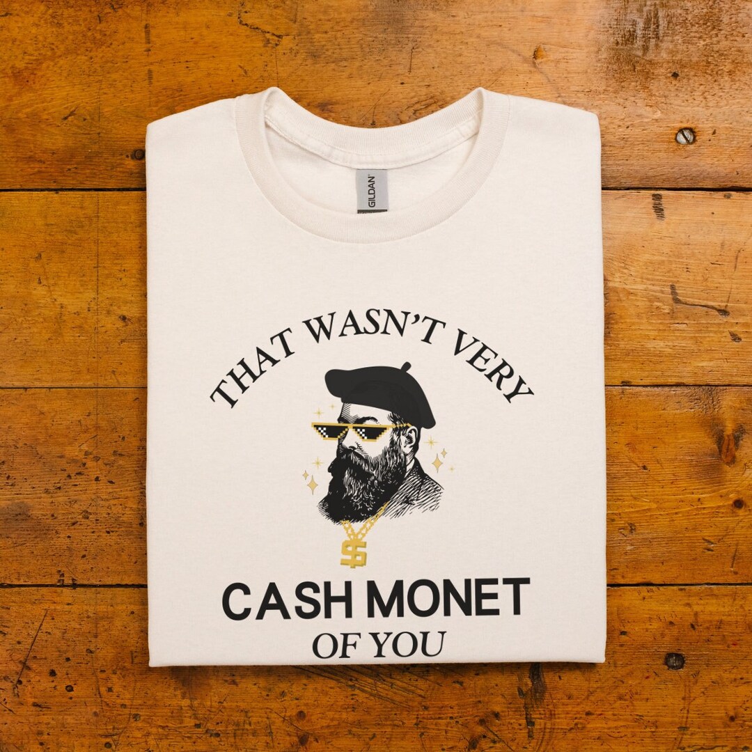 That Wasn't Very Cash Money of You Claude Monet Unisex Shirt, Pun Weird ...