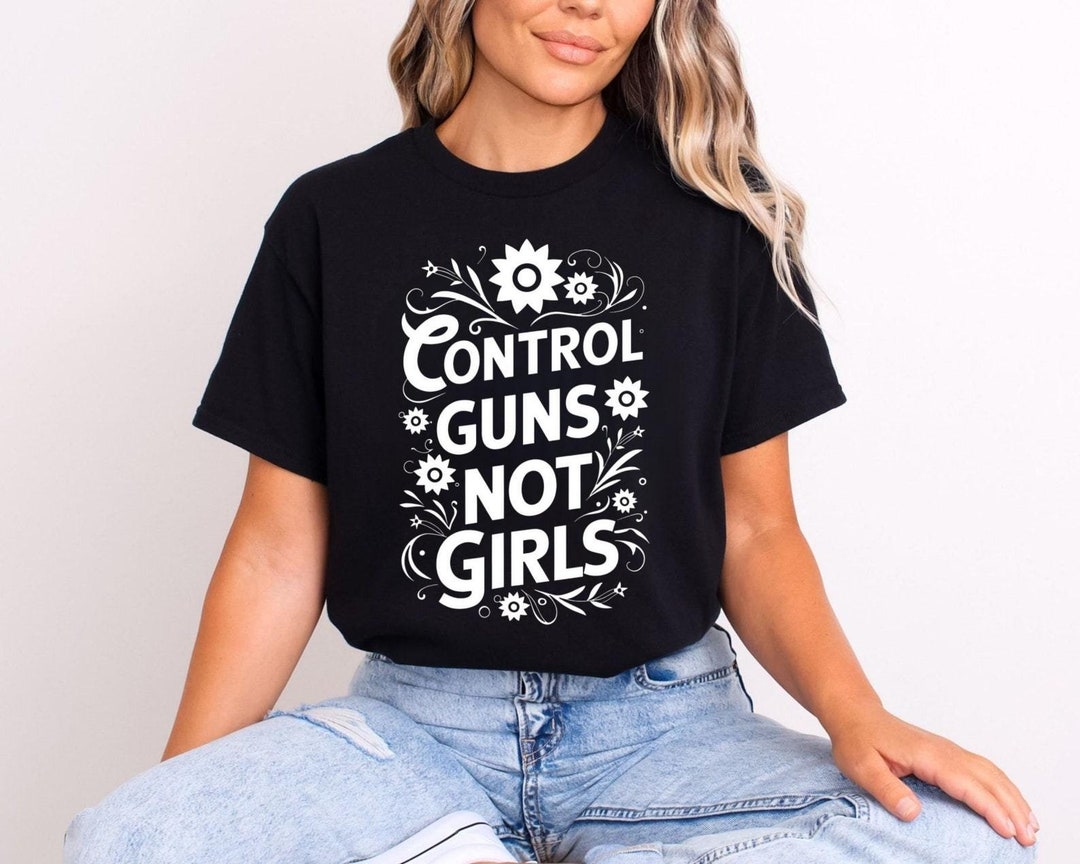 Control Guns Not Girls Shirt , Thoughts and Prayers, Gun Control Shirt ...