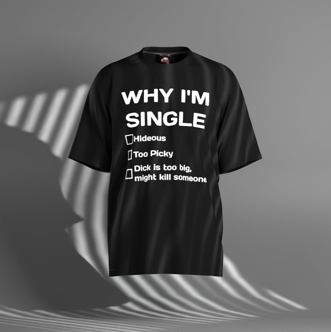 Why I'm Single T Shirt, Meme Shirt, Custom T-shirt, Gift Shirt, Funny ...