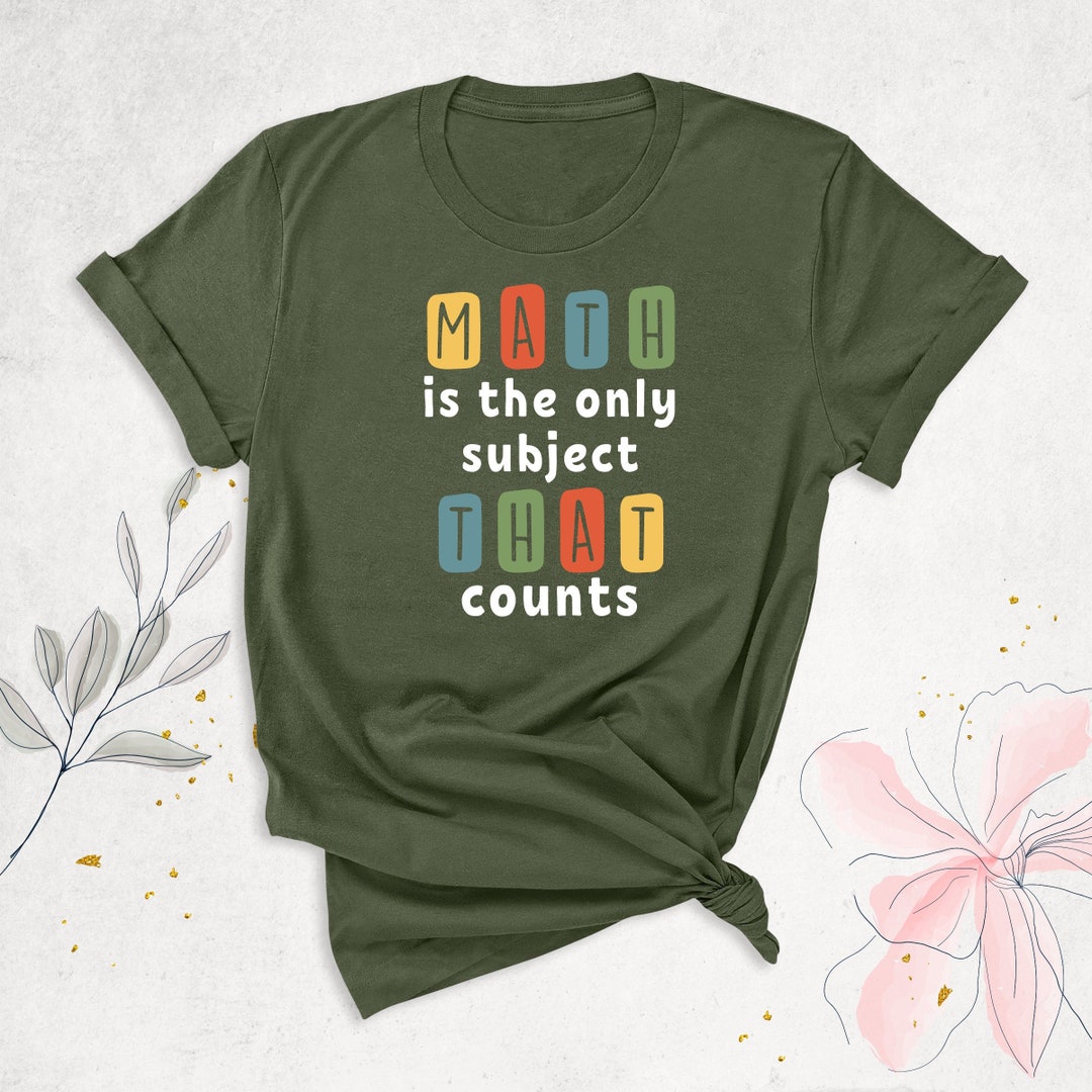 Funny Math Shirt, Math Teacher Shirt, Math the Only Subject That Counts ...