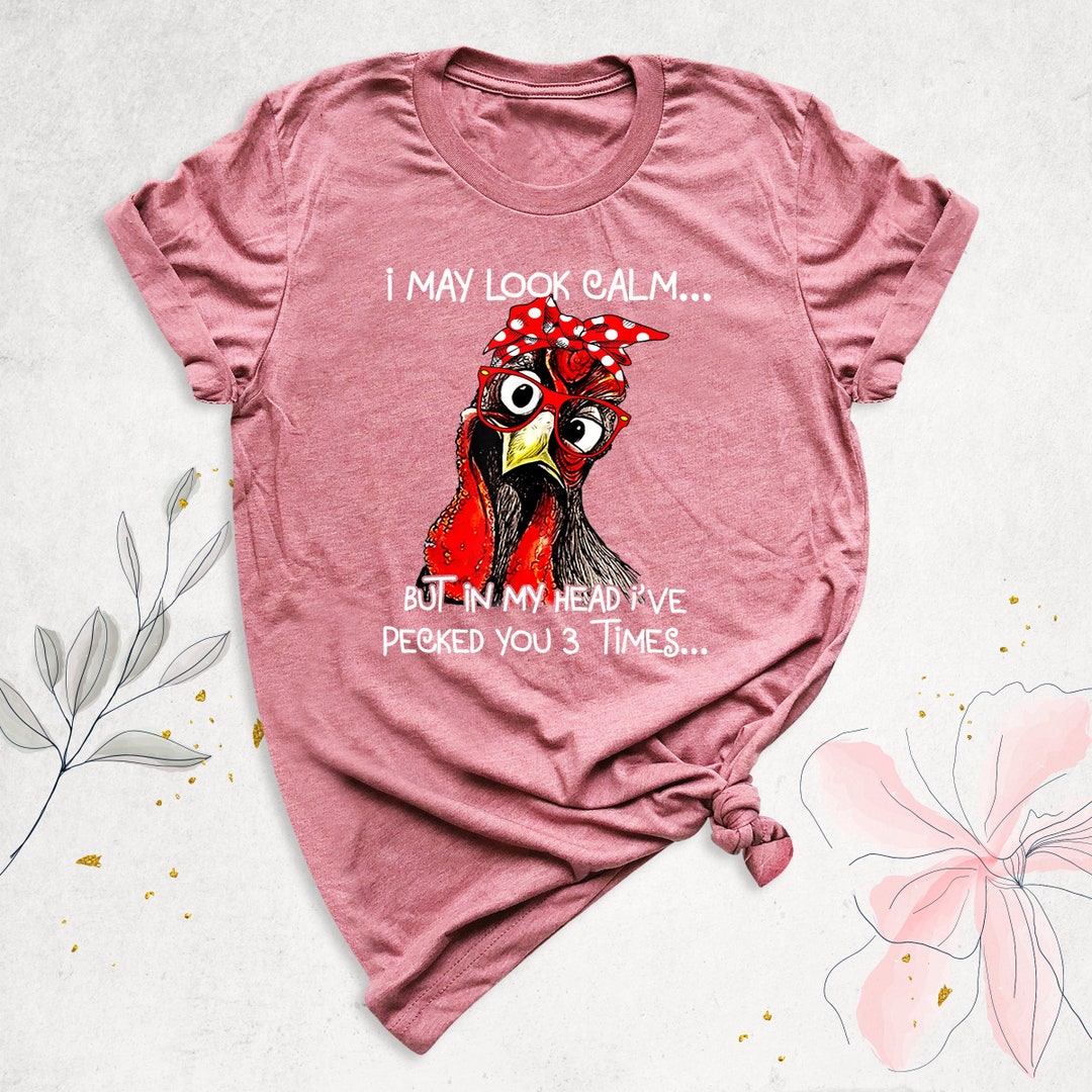 Funny Chicken Humor Shirt, I May Look Calm Tshirt, Sarcastic Quote ...