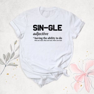 Single Definition Shirt, Funny Valentines T-shirt, Sin-gle Adjective ...