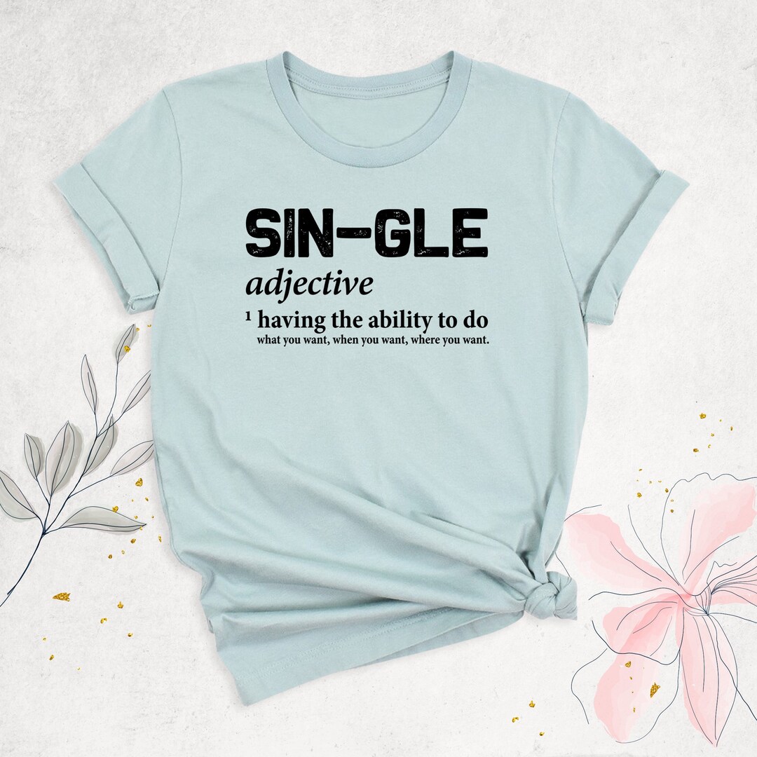 Single Definition Shirt, Funny Valentines T-shirt, Sin-gle Adjective ...