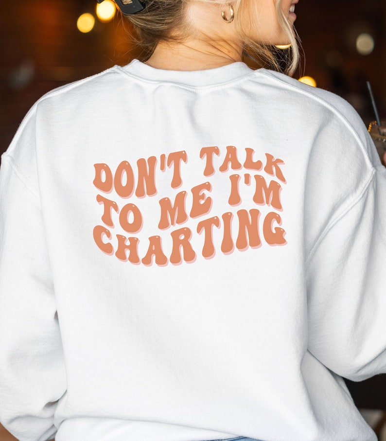 Funny Nurse Sweatshirt, Don't Talk to Me I'm Charting Nurse Sweatshirt ...