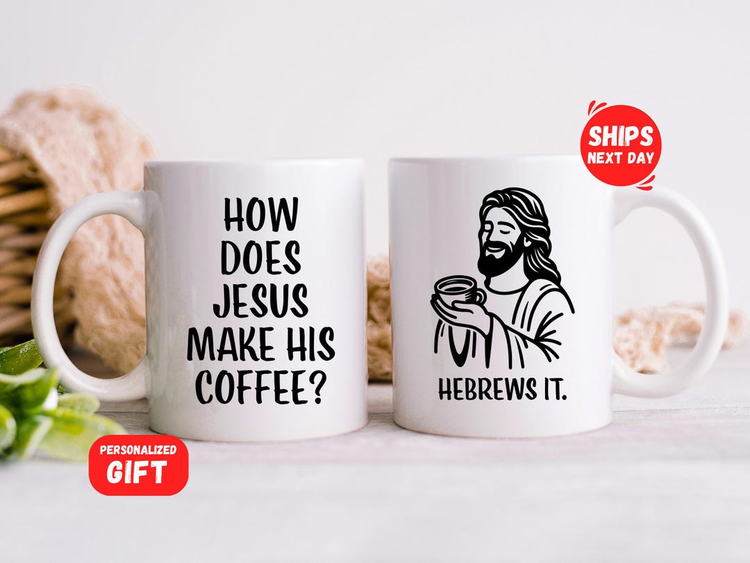 Funny Christian Mug How Does Jesus Make His Coffee Hebrews It Gift - Etsy