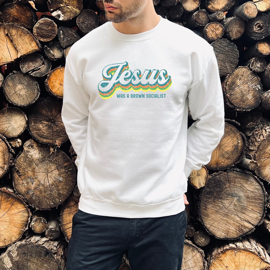 Jesus Was a Brown Socialist Sweatshirt - Political Shirt - Liberal ...