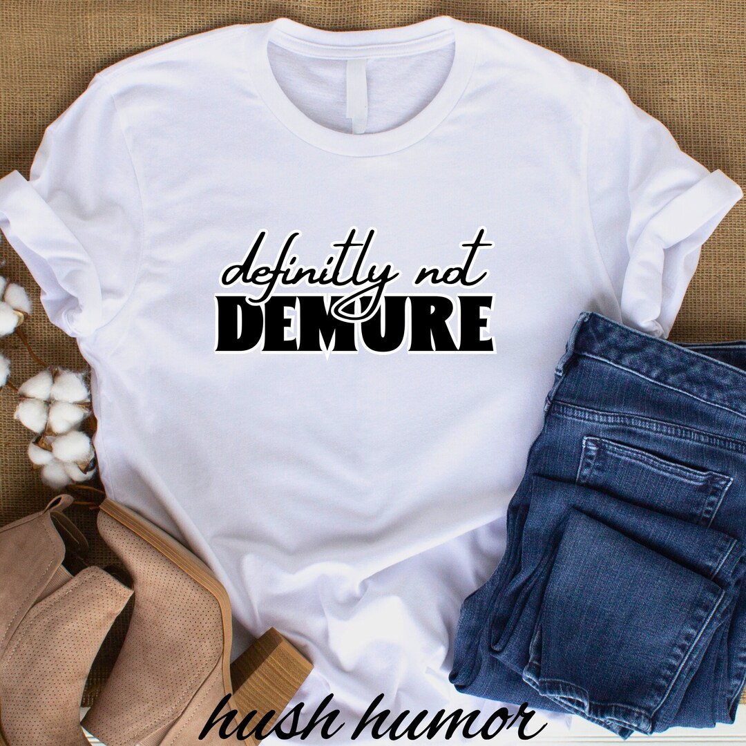 Demure Tshirts, Definitely Not DEMURE Sassy Quotes T-shirt, Unisex ...