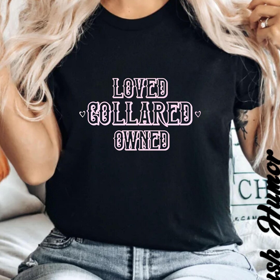 BDSM Loved Collared Owned Submissive T-shirt, Unisex Kinky Tee, Submissive Wife Gift, Dominant ...