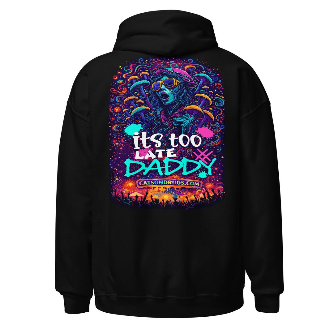 Acid Hoodie | Acid Wear | It's Too Late Daddy Hoodie | CATSONDRUGS.COM ...