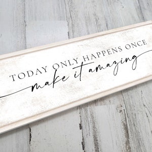 Today Only Happens Once Make It Amazing Sign, Modern Rustic Farmhouse ...