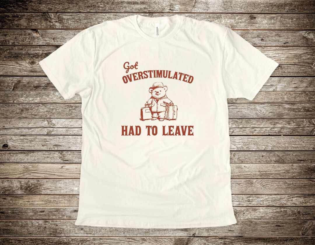 Got Overstimulated, Funny Introvert Shirt, Overstimulated, Teddy Bear ...