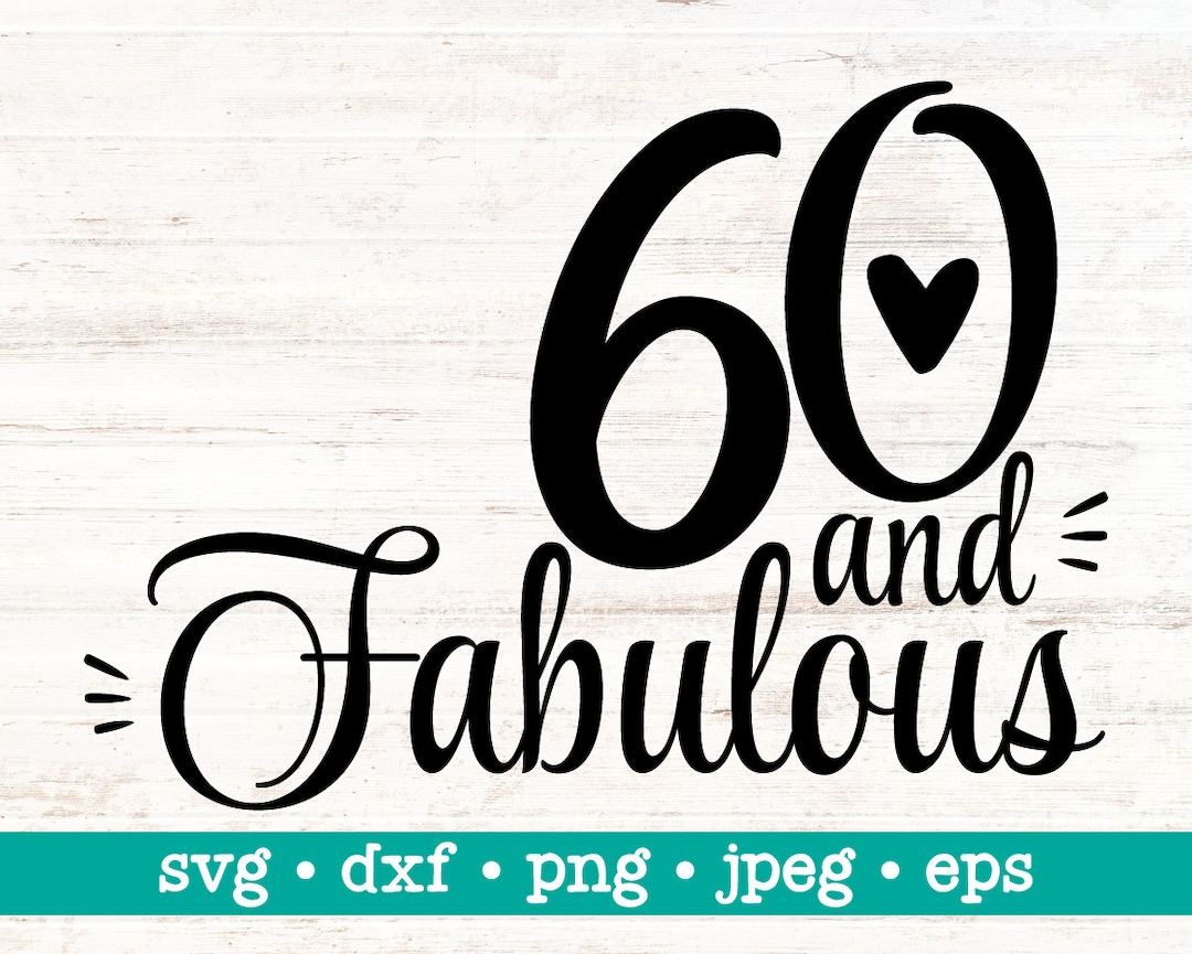 60 and Fabulous, 60 and Fabulous Svg, Sixtieth and Fabulous Svg, 60th ...