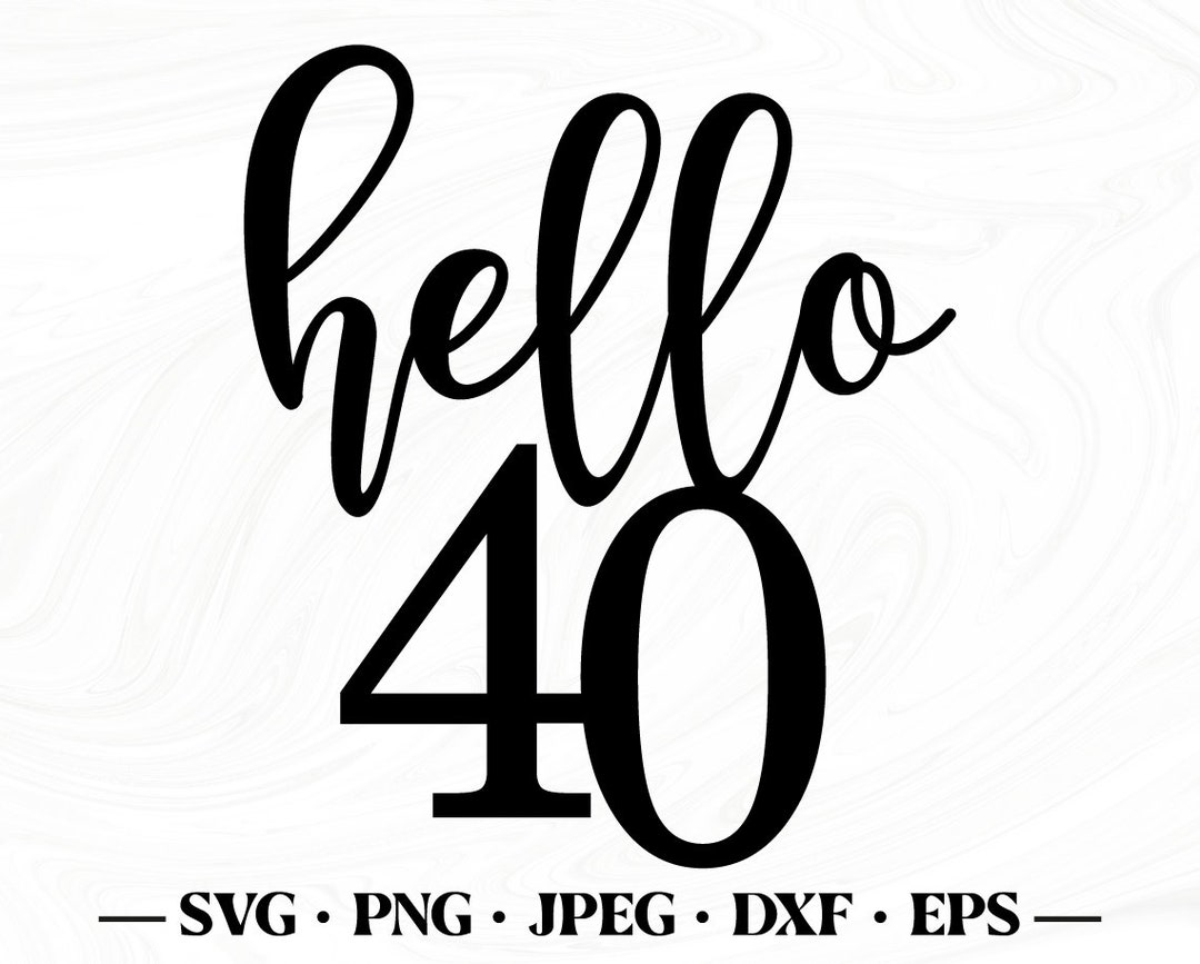 Hello 40, Hello 40 Svg, Hello 40 Svg File, 40th Birthday Svg, Hello 40 ...