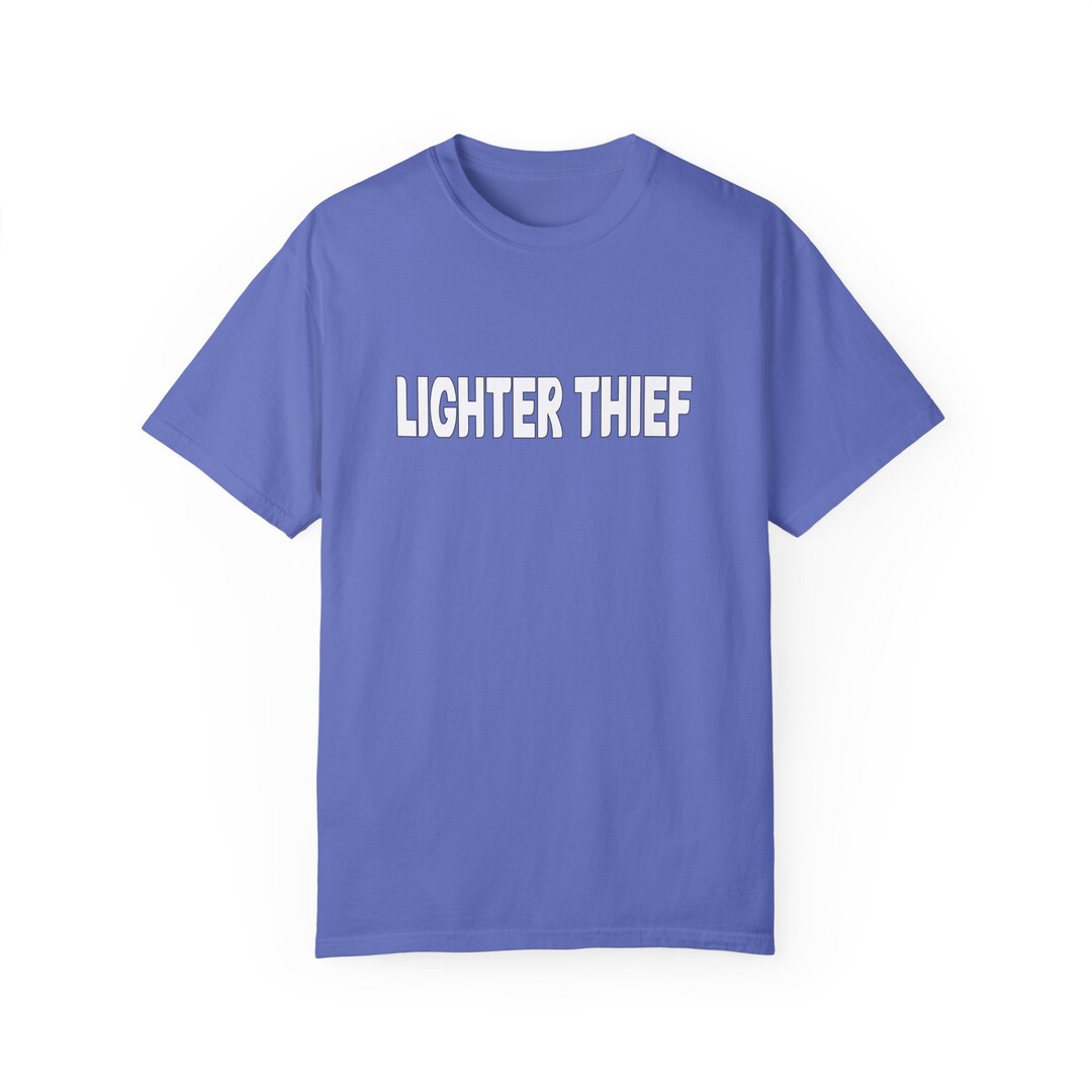 Lighter Thief, People Who Always Steal Lighters, Addict T-shirt, Funny ...