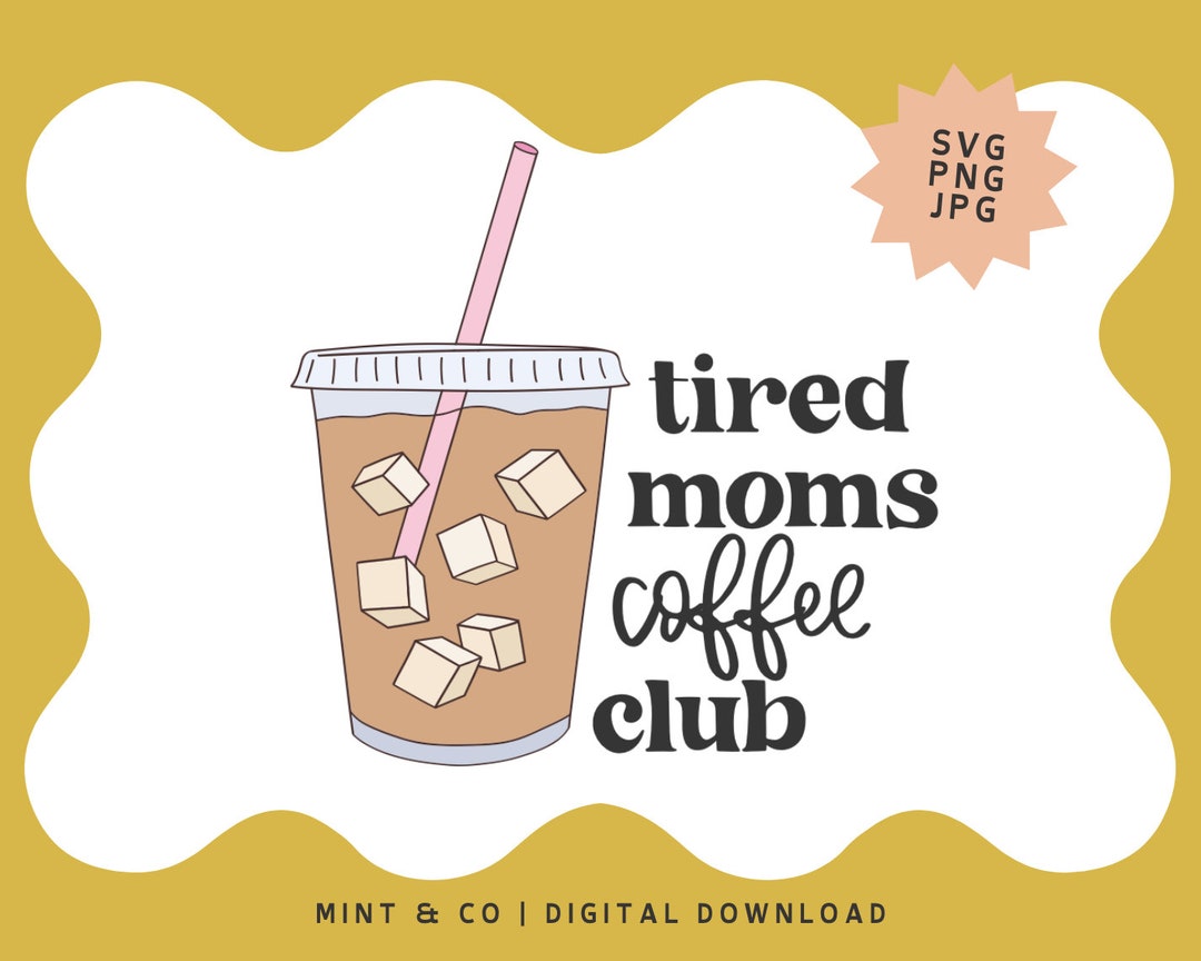 Tired Moms Coffee Club Svg | Iced Coffee SVG and PNG File | Trendy ...