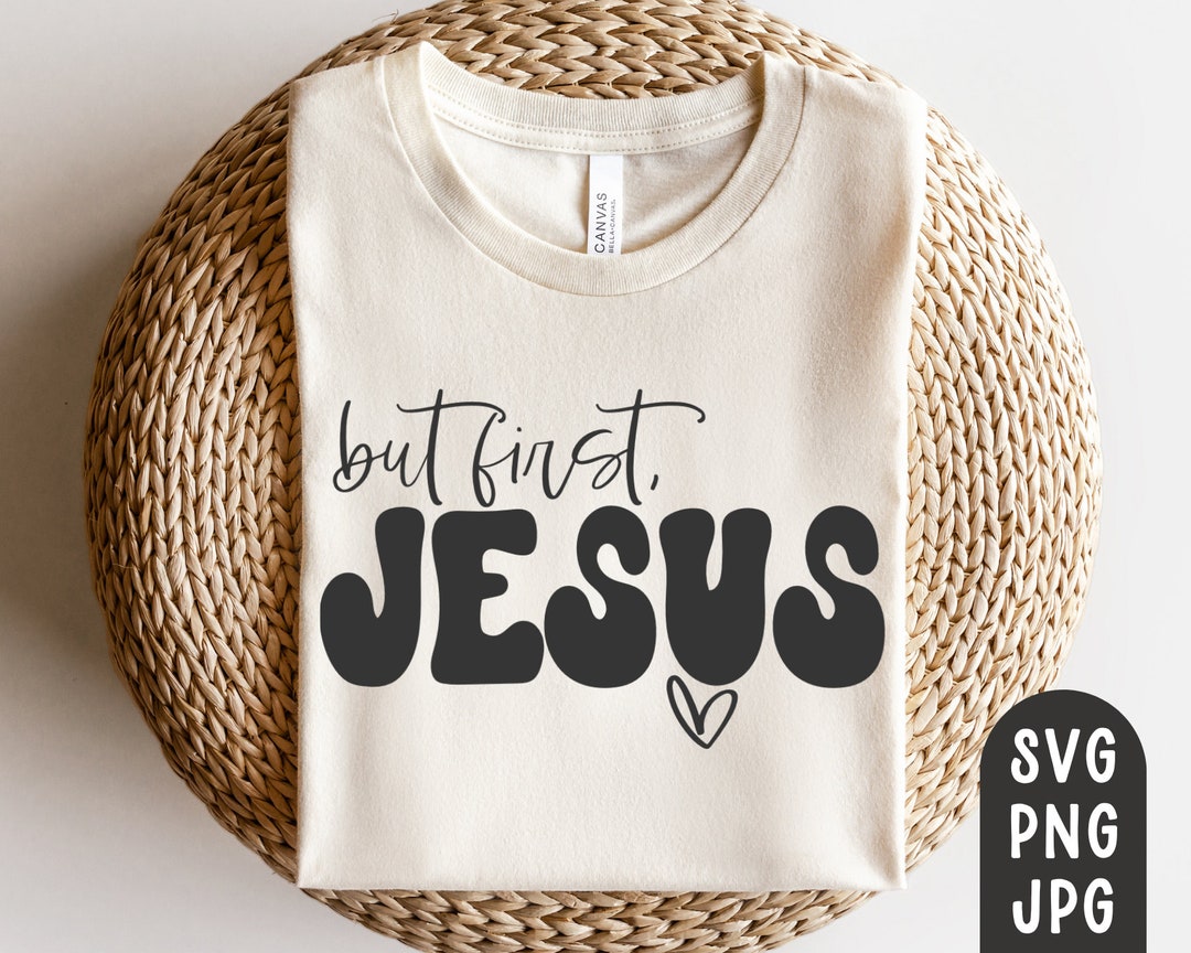 But First Jesus Svg, Christian Svg, but First Jesus Shirt Svg, Jesus ...