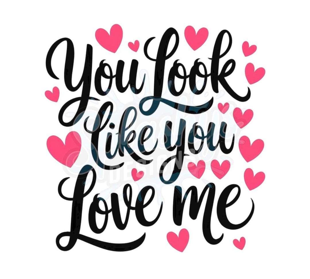 You Look Like You Love Me Valentines Day Png for Cricut, Heart Shape ...