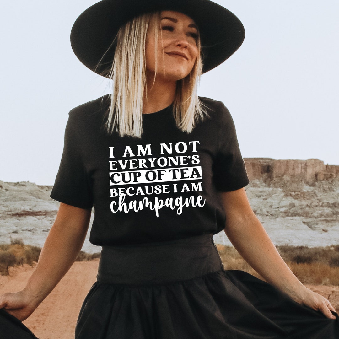 Im Not Everyones Cup of Tea Because I Am Champagne Tshirt - Etsy