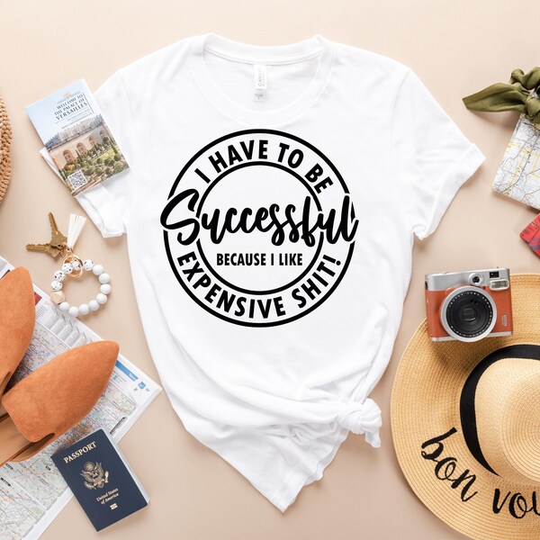 I Have to Be Successful Because I Like Expensive Things Png - Etsy