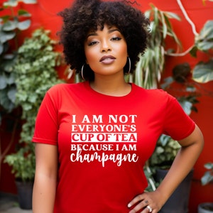 I’m Not Everyone’s Cup of Tea Because I Am Champagne Tshirt, My Own ...