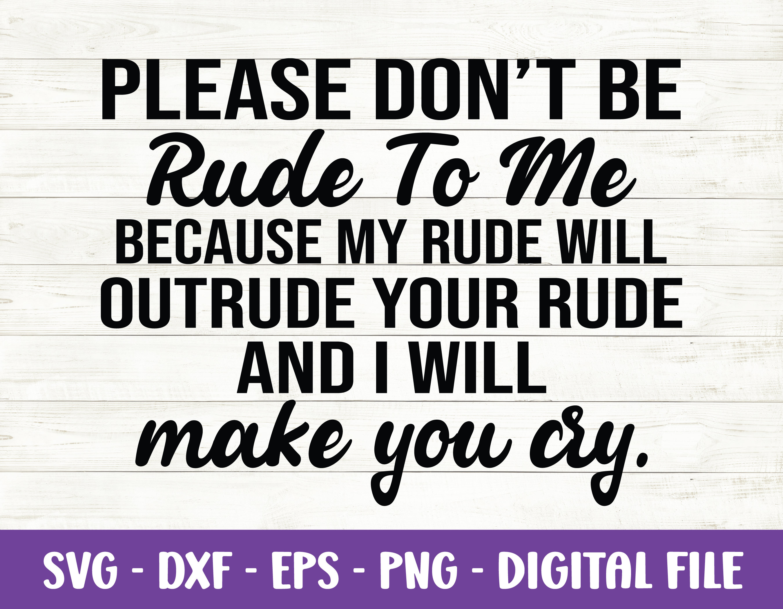 Please Dont Be Rude to Me Because My Rude Will Outrude Your Rude Svg, I ...