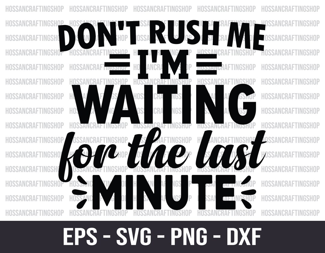 Don't Rush Me I'm Waiting for the Last Minute SVG, Sarcastic Svg, Funny ...