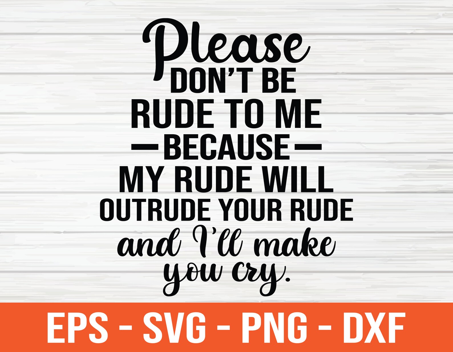 Please Dont Be Rude to Me Because My Rude Will Outrude Your - Etsy