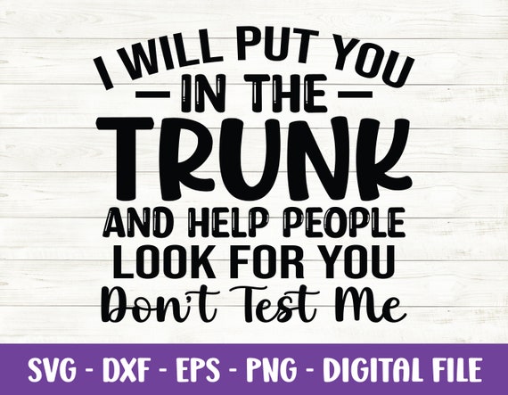 I Will Put You in the Trunk and Help People Look for You Dont - Etsy