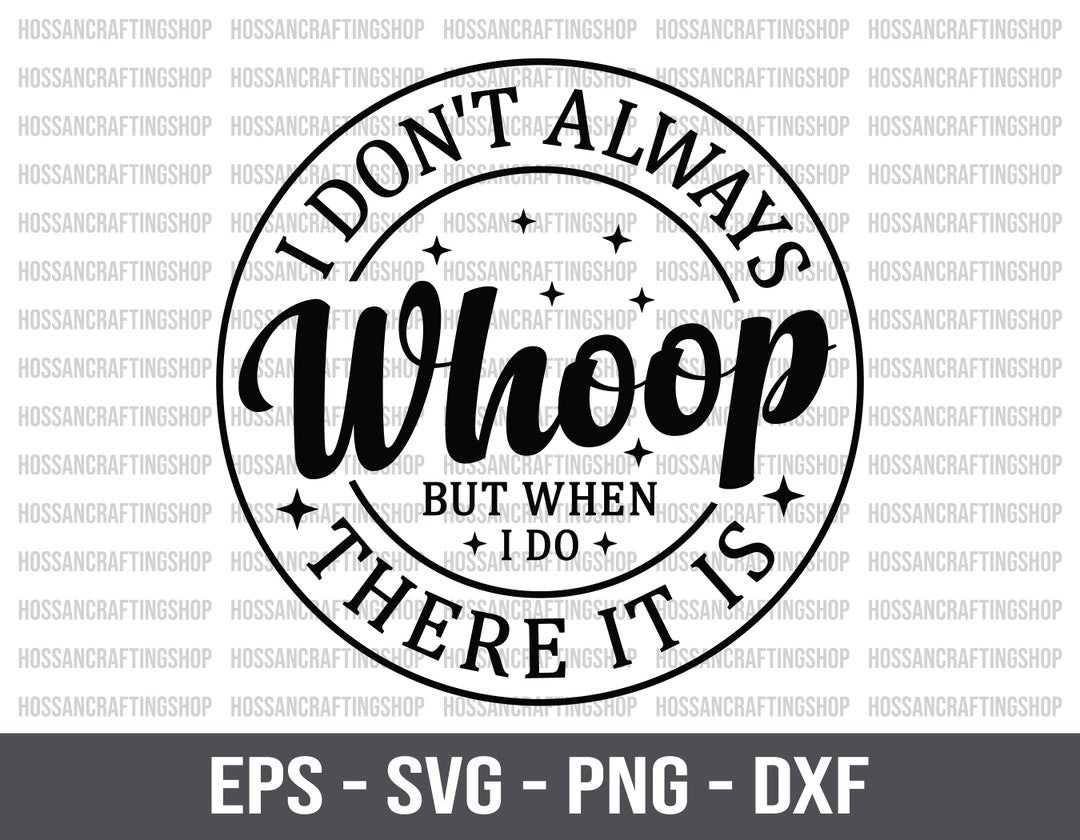 I Don't Always Whoop but When I Do There It is SVG, Funny Quotes Saying ...
