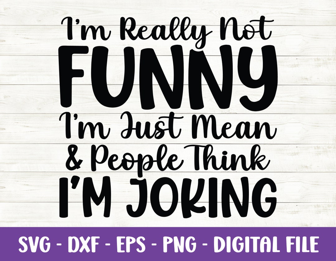 I’m Really Not Funny I’m Just Mean and People Think I’m Joking Svg ...