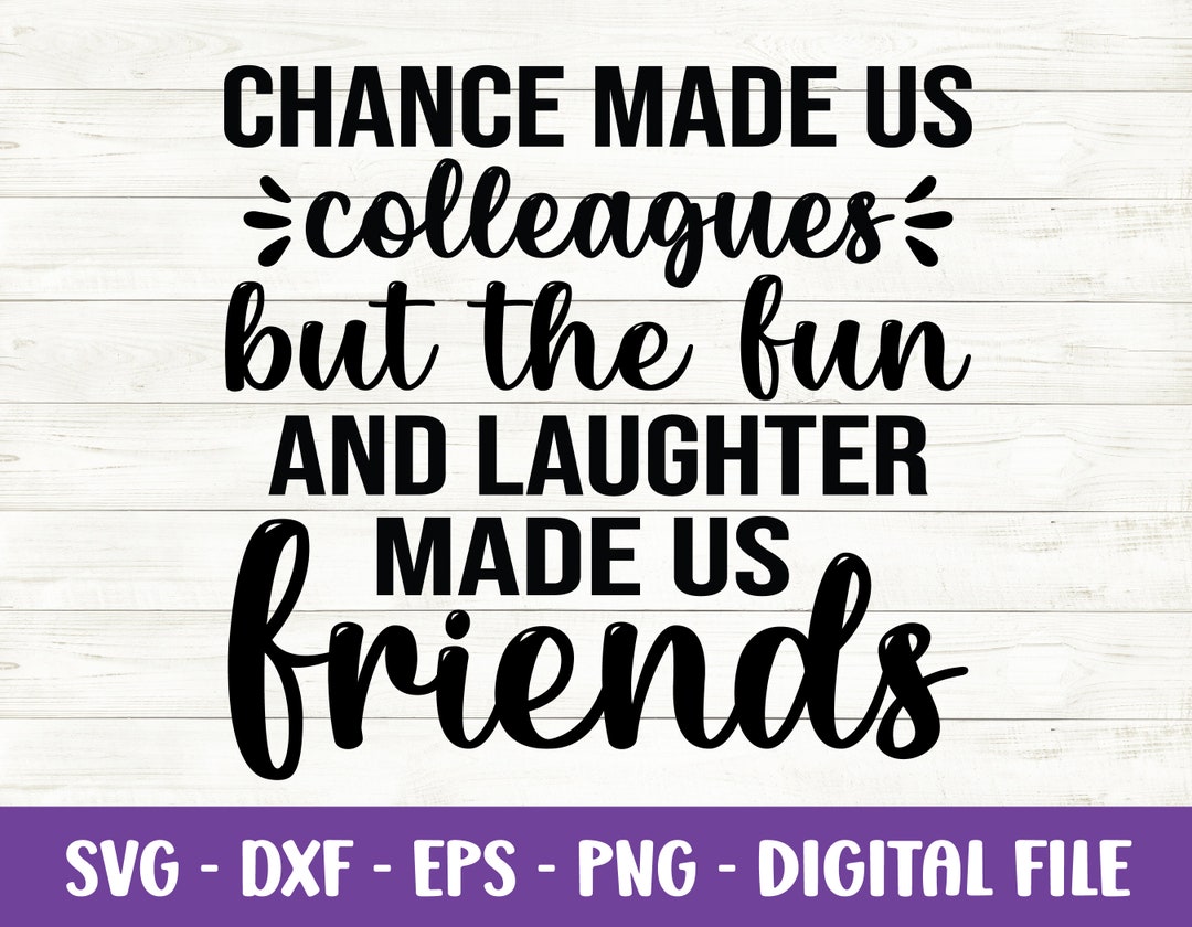 Chance Made Us Colleagues but the Fun and Laughter Made Us Friends Svg ...