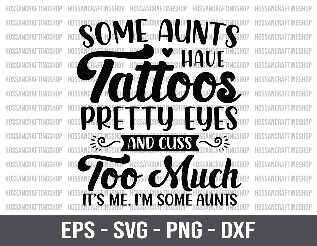 Some Aunts Have Tattoos Pretty Eyes and Cuss Too Much, I’m Some Aunts ...