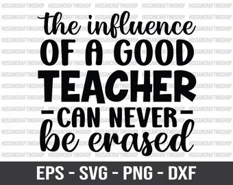 The Influence of A Good Teacher Can Never Be Erased Svg Teacher Svg ...