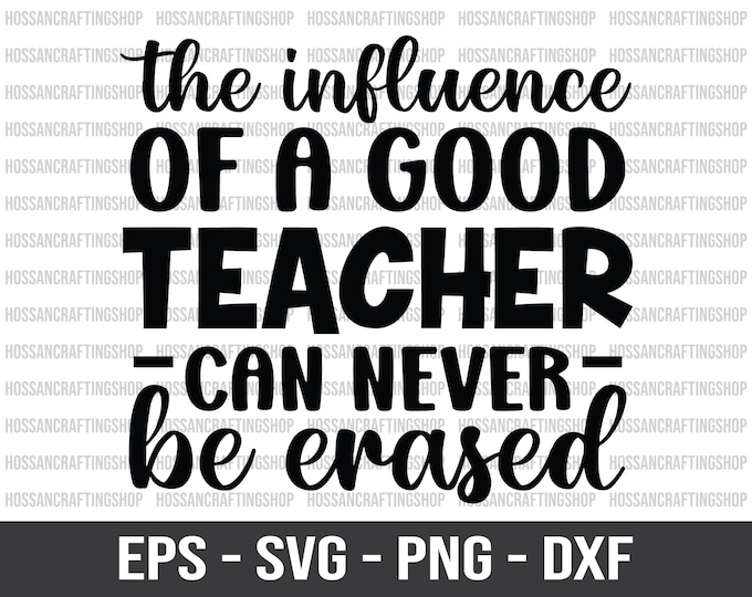 The Influence of A Good Teacher Can Never Be Erased Svg Teacher Svg ...