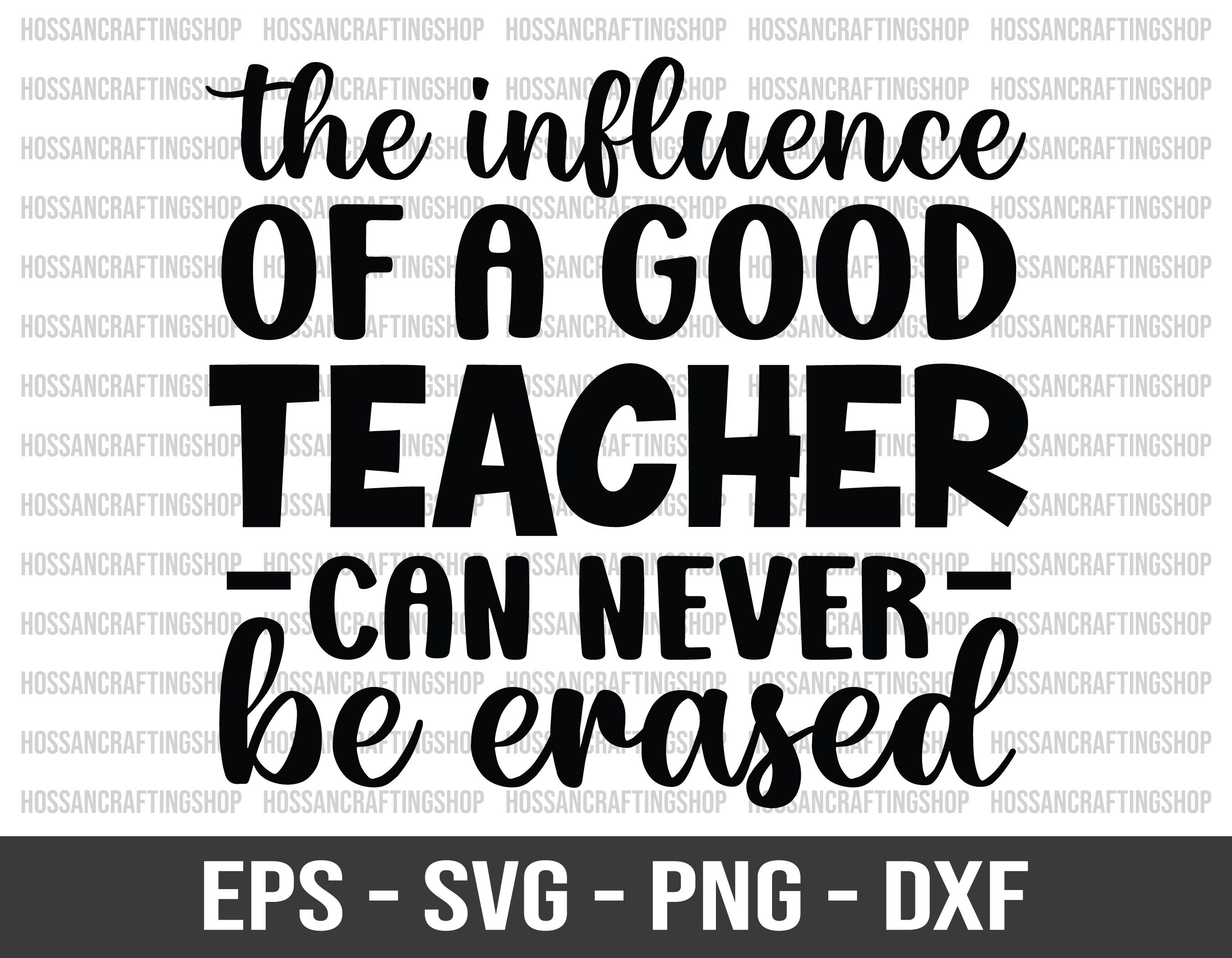 The Influence of A Good Teacher Can Never Be Erased Svg, Teacher Life ...