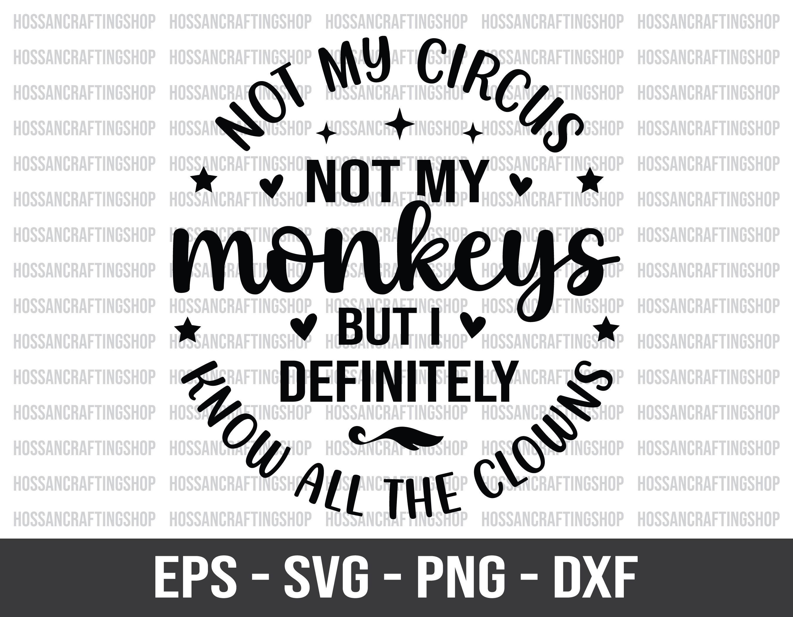 Not My Circus Not My Monkeys, but I Definitely Know All the Clowns SVG ...
