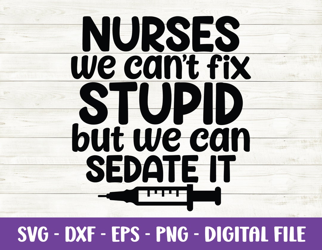 Nurses We Can’t Fix Stupid but We Can Sedate It Svg, Nurse Svg, Nurse ...