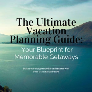 The Ultimate Vacation Planning Guide: Your Blueprint for Memorable ...