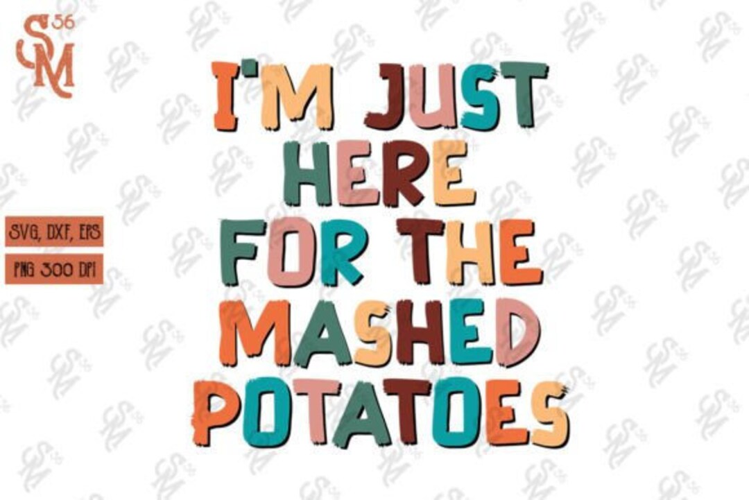 I'm Just Here for the Mashed Potatoes Design Sublimation SVG PNG EPS ...