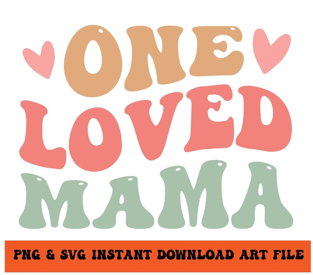 One Loved Mama - Instant Digital Download - PNG & SVG - Etsy