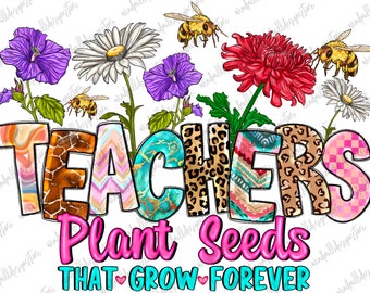 Teachers Plant Seeds That Grow Forever Png, Back to School, First Day ...