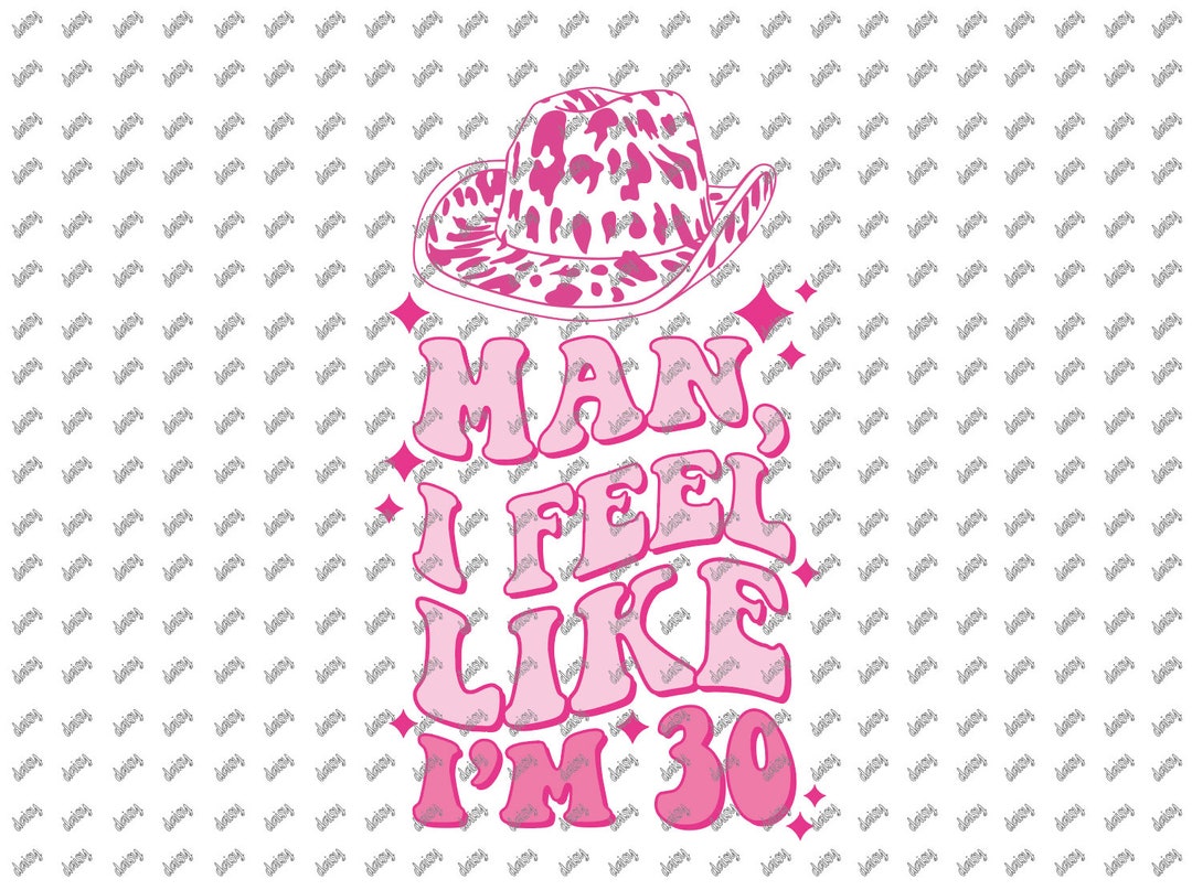 Man I Feel Like I'm 30 PNG SVG Eps,western 30th Birthday Shirt ...