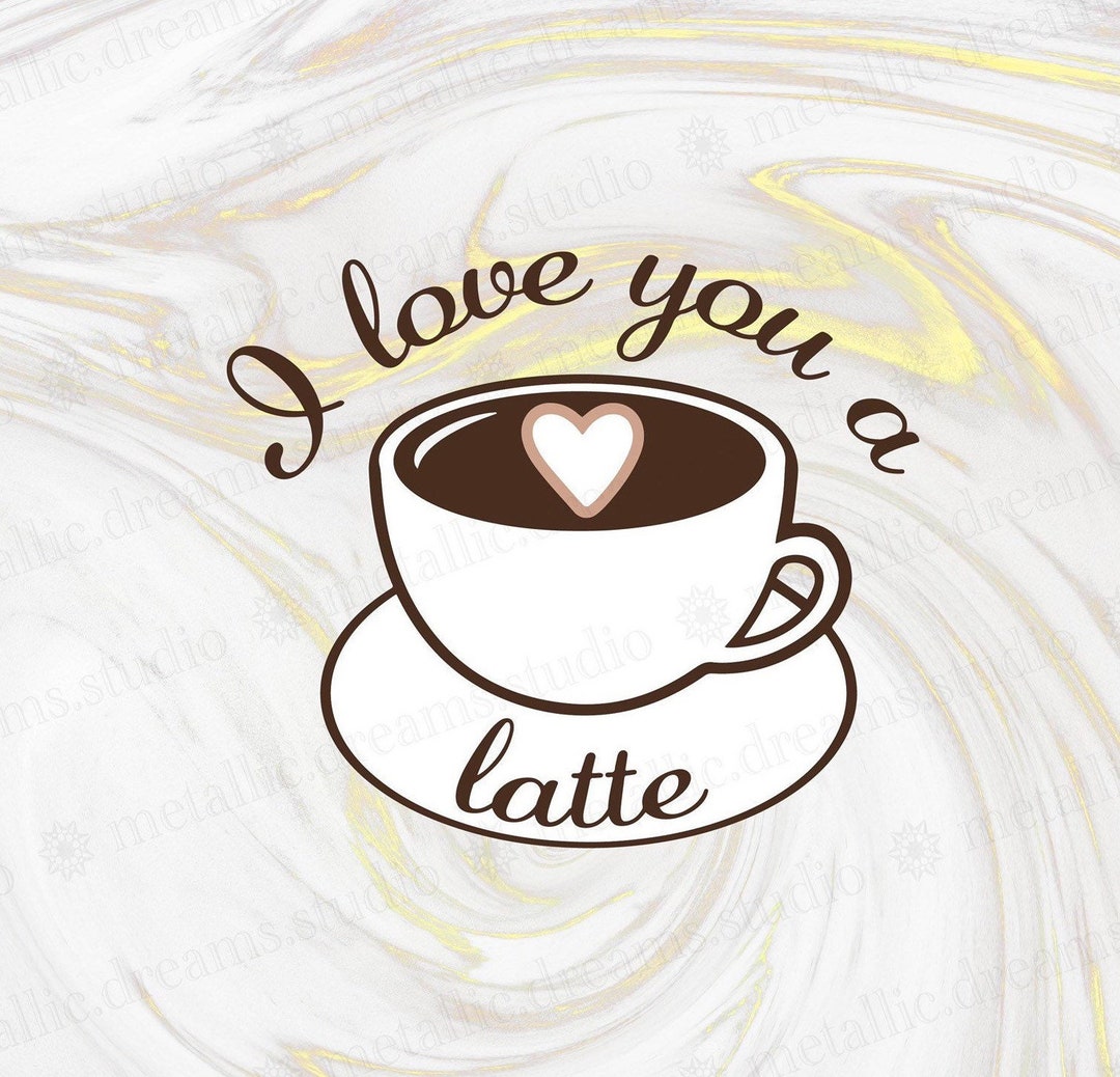 I Love You a Latte - Coffee Art - Cute Sayings - Inspirational - Latte ...