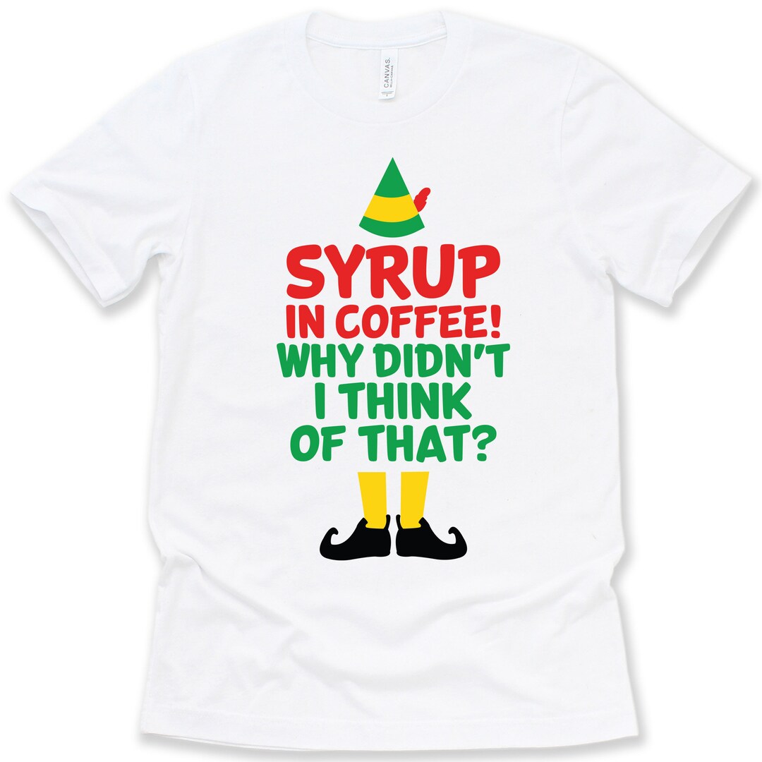 Elf Christmas Shirt, Christmas Movie Quote Syrup in Coffee Funny ...