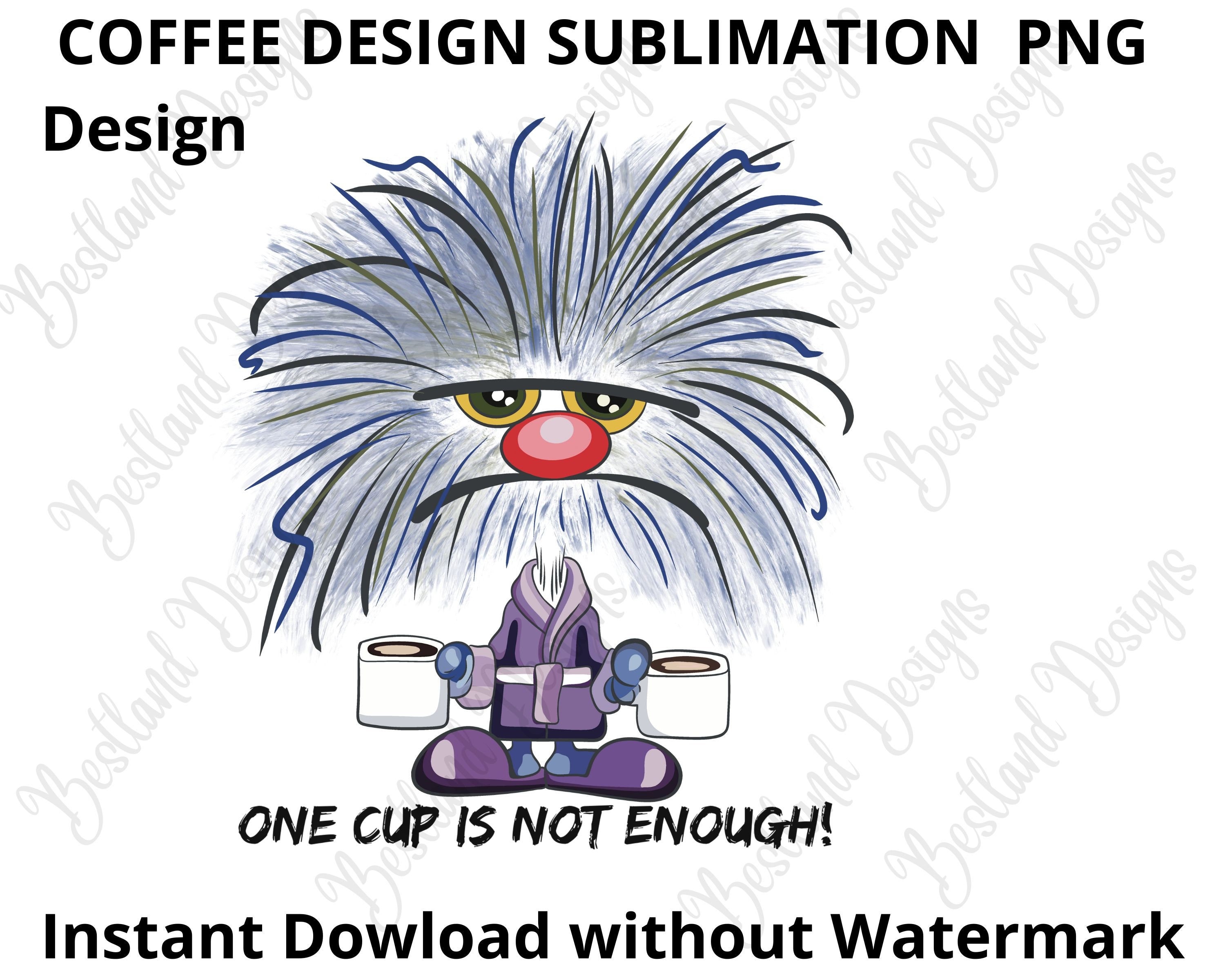One Cup is NO Enough PNG File. Coffee Sublimation. Print on Anything ...