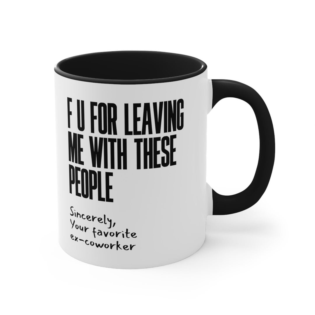 F U for Leaving Me With These People Retirement Gift Accent Coffee Mug ...