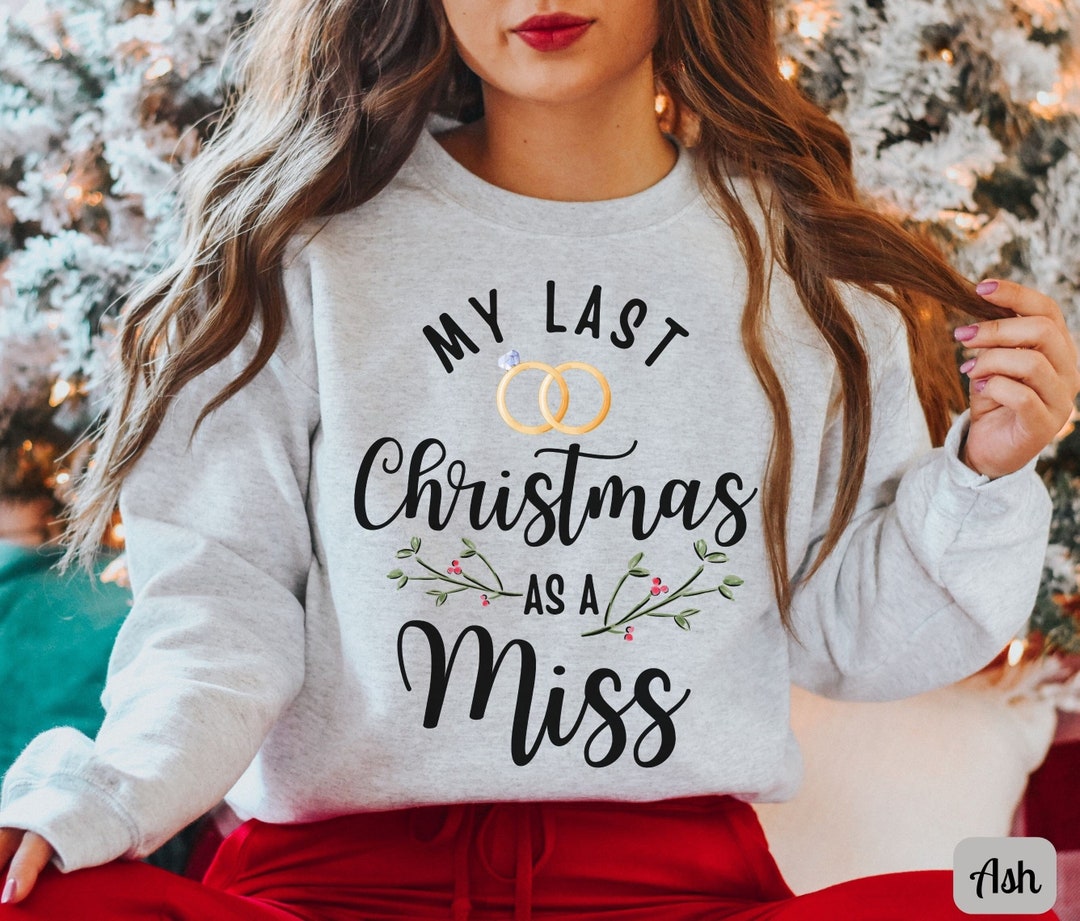 Christmas Engagement Sweatshirt, Last Christmas as A Miss, Bride ...