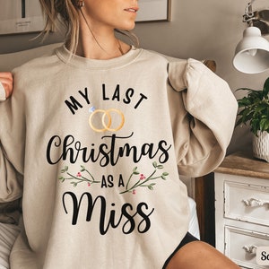 Christmas Engagement Sweatshirt, Last Christmas as A Miss, Bride ...