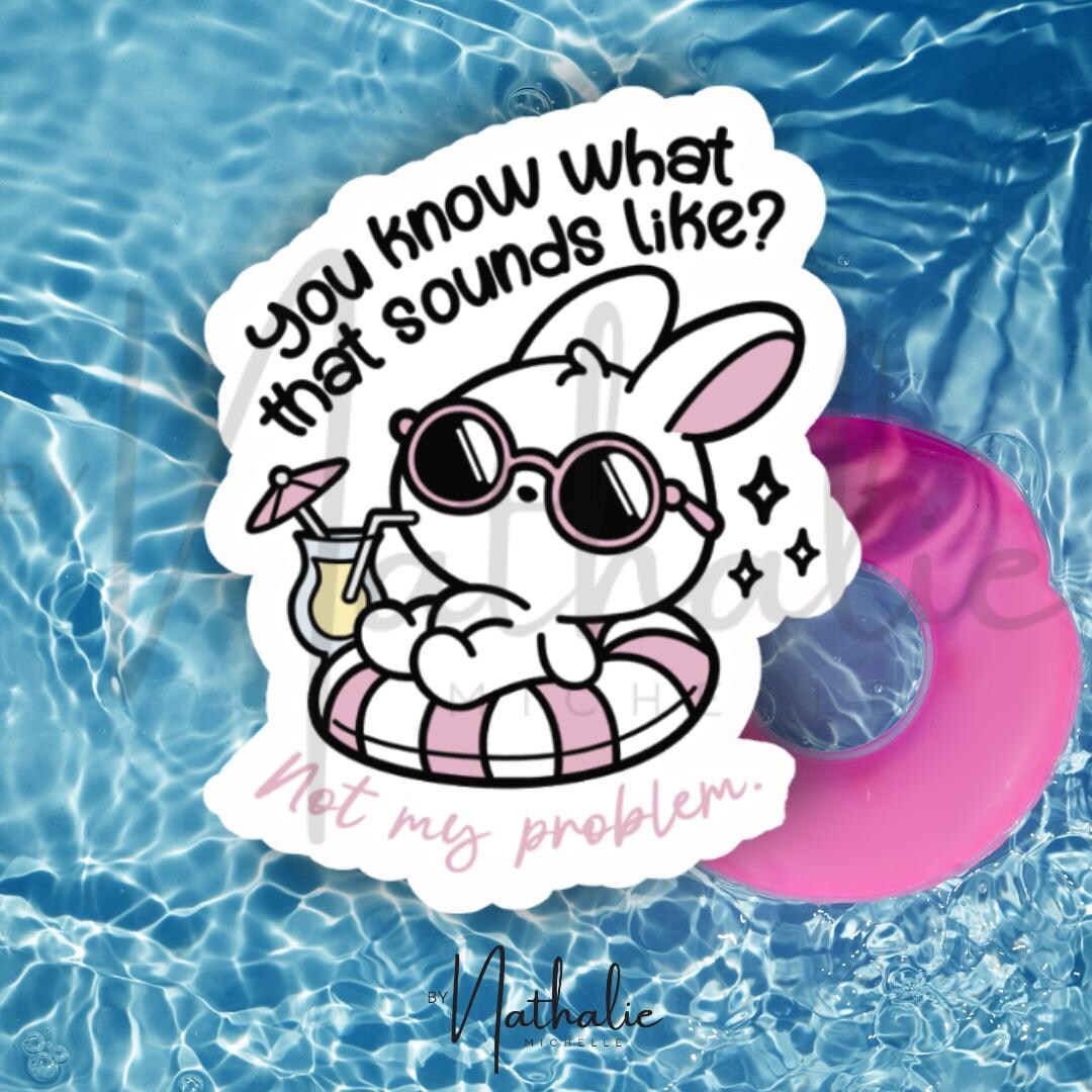 Sticker Sassy Kawaii Bunny Not My Problem Quote Cute Summer Floaty ...