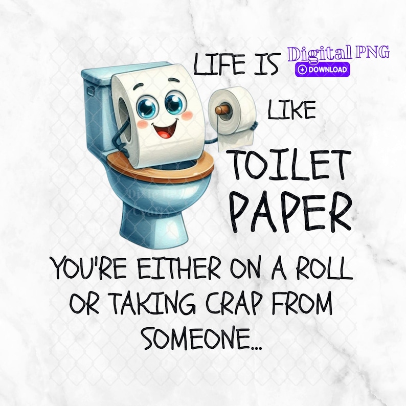 Life is Like Toilet Paper You're Either on a Roll or Taking Crap From ...